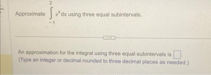Solved Approximate ∫−12exdx using three equal subintervals. | Chegg.com