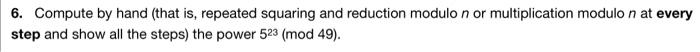 Solved 6. Compute by hand (that is, repeated squaring and | Chegg.com