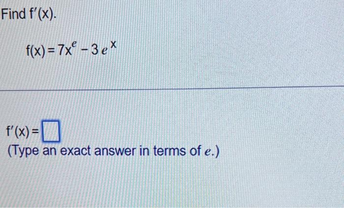 Solved Find f′(x) f(x)=7xe−3ex f′(x)= (Type an exact answer | Chegg.com