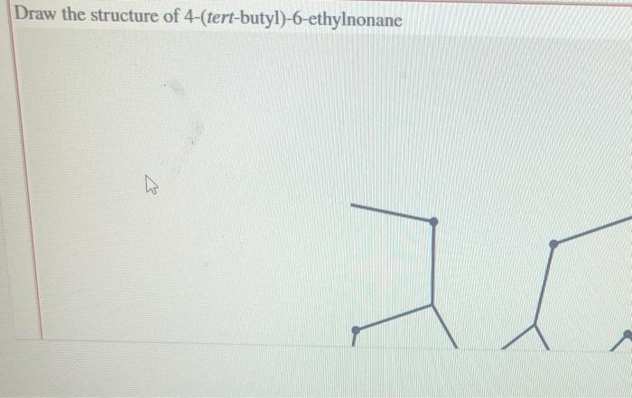 Solved Draw the structure of 4-(tert-butyl)-6-ethylnonane ho | Chegg.com