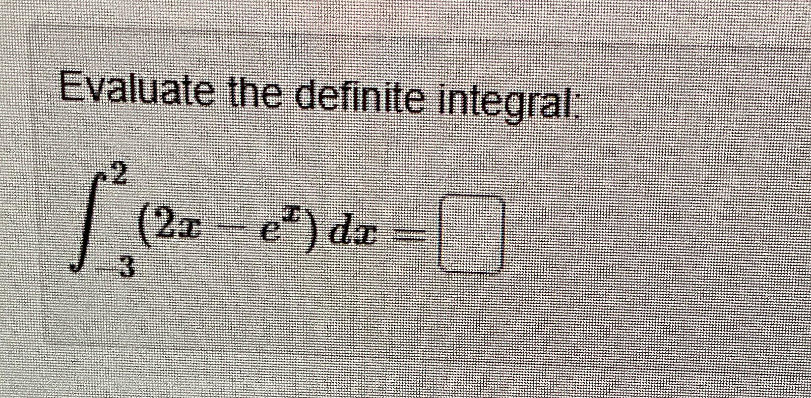 Solved Evaluate the definite integral:∫-32(2x-ex)dx= | Chegg.com