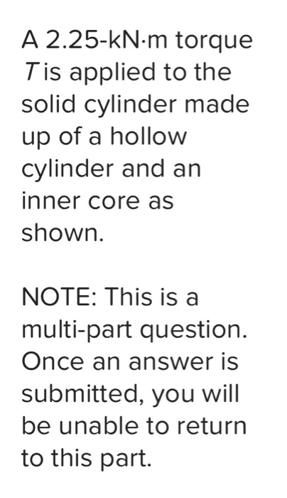 Solved A 2.25-kN·m torque Tis applied to the solid cylinder | Chegg.com
