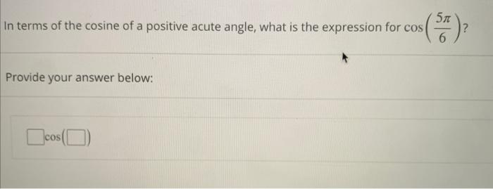 Solved In terms of the cosine of a positive acute angle, | Chegg.com