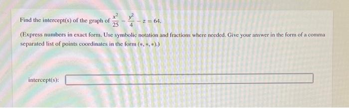 Solved Find the intercept(s) of the graph of 25x2−4y2−z=64. | Chegg.com