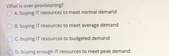 Solved What is over-provisioning? A. buying IT resources to | Chegg.com