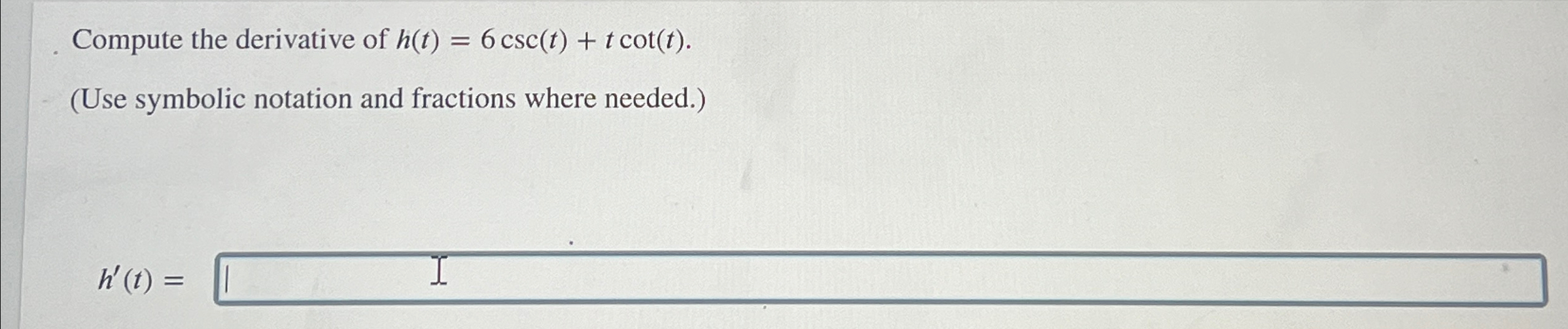 Solved Compute the derivative of h(t)=6csc(t)+tcot(t).(Use | Chegg.com