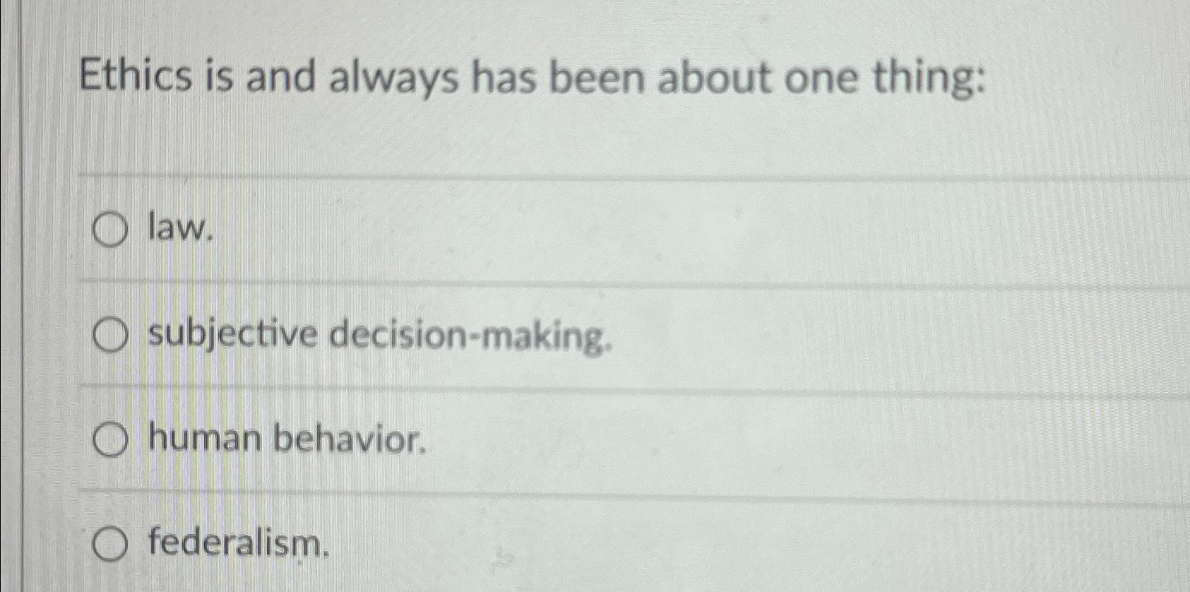 Solved Ethics is and always has been about one | Chegg.com