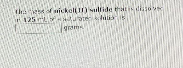 Solved The mass of nickel(II) sulfide that is dissolved in | Chegg.com