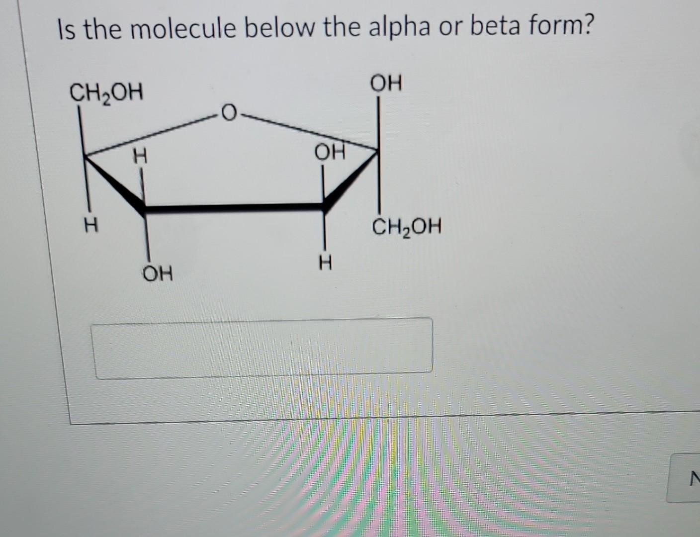 Solved Is the molecule below the alpha or beta form? | Chegg.com
