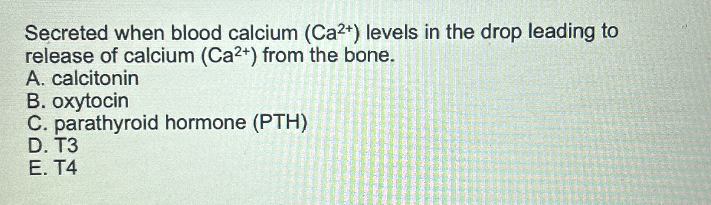 Solved Secreted when blood calcium (Ca2+) ﻿levels in the | Chegg.com