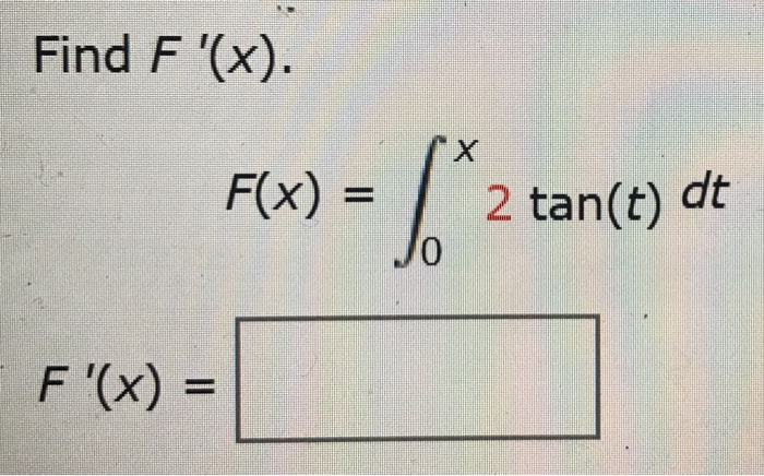 Solved Find F'(x). F(x) = 2 tan(t) dt F'(x) = | Chegg.com