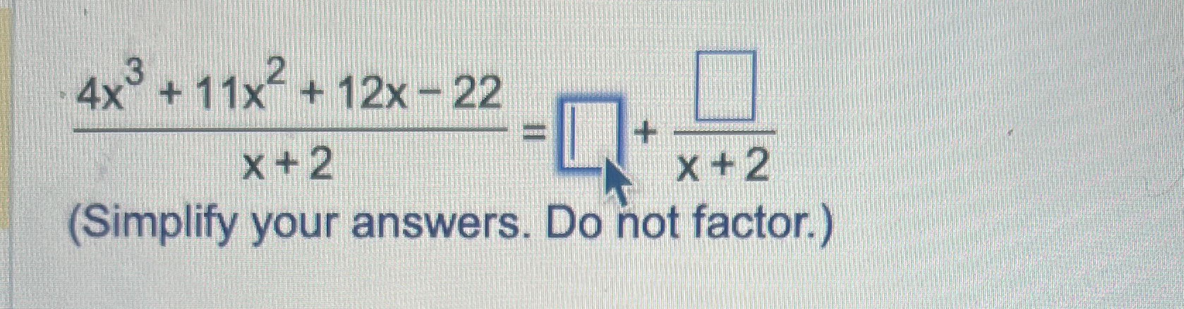 Solved 4x3+11x2+12x-22x+2= +?x+2(Simplify your answers. Do | Chegg.com