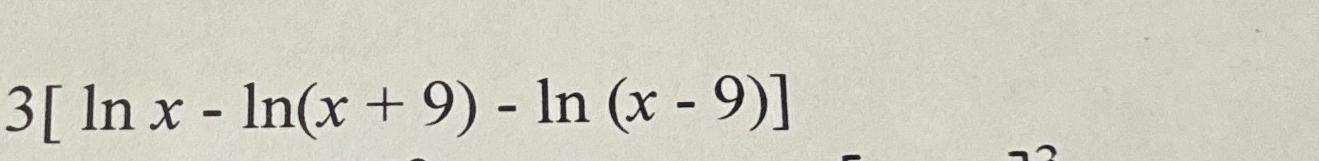 Solved 3[lnx-ln(x+9)-ln(x-9)] | Chegg.com