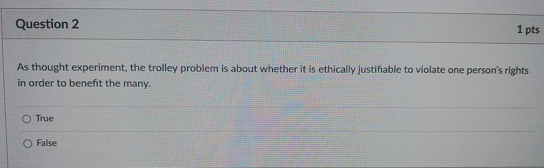 Solved Question 2 1 pts As thought experiment, the trolley | Chegg.com