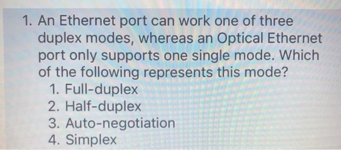 Solved 1. An Ethernet port can work one of three duplex | Chegg.com