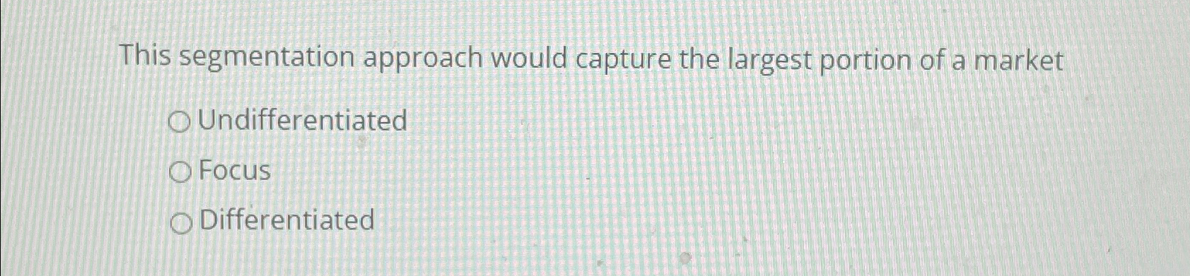 Solved This segmentation approach would capture the largest | Chegg.com