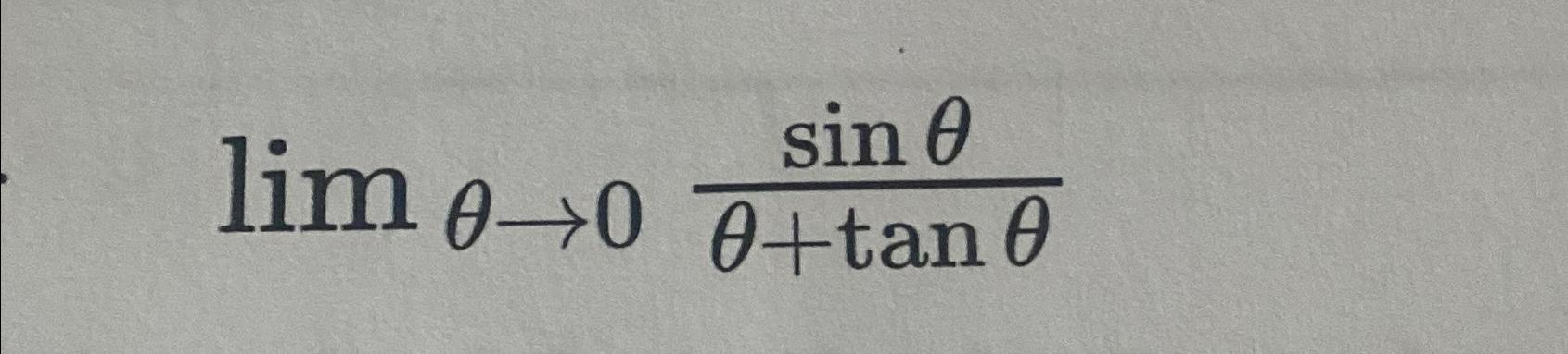 Solved limθ→0sinθθ+tanθ | Chegg.com