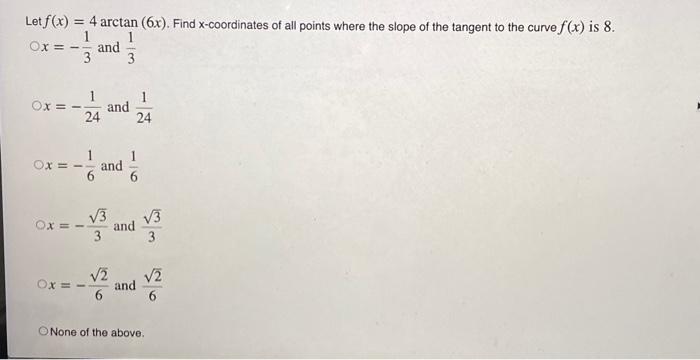 Solved Let f(x)=4arctan(6x). Find x-coordinates of all | Chegg.com