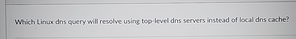 Solved Which Linux Dns Query Will Resolve Using Top Level 