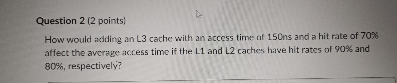 Solved Question 2 (2 ﻿points)How would adding an L3 ﻿cache | Chegg.com