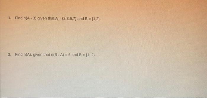 Solved 1. Find n(A×B) given that A={2,3,5,7} and B={1,2}. 2. | Chegg.com