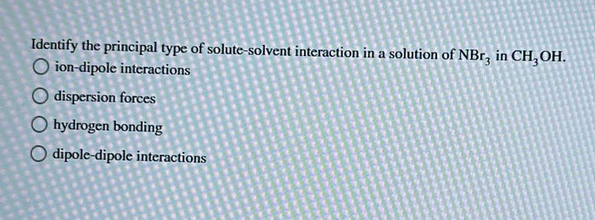 Identify the principal type of solute-solvent | Chegg.com Identify the principal type of solute-solvent | Chegg.com
