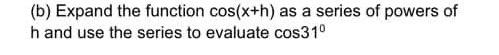 Solved (b) Expand the function cos(x+h) as a series of | Chegg.com