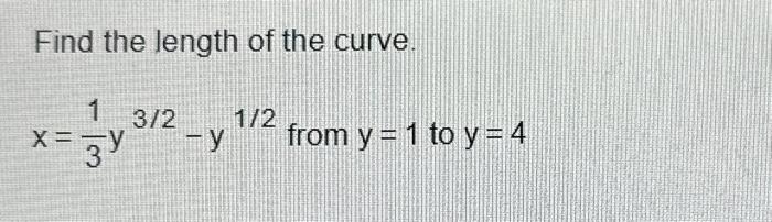 Solved Find the length of the curve. 1 3/2 X x=3y 2-y у 1/2 | Chegg.com