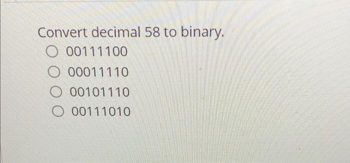 Solved Convert decimal 58 to binary. 00111100 00011110 O | Chegg.com