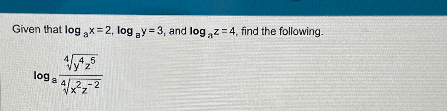 Solved Given that logax=2,logay=3, ﻿and logaz=4, ﻿find the | Chegg.com