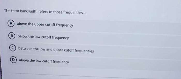 Solved The term bandwidth refers to those frequencies... A) | Chegg.com