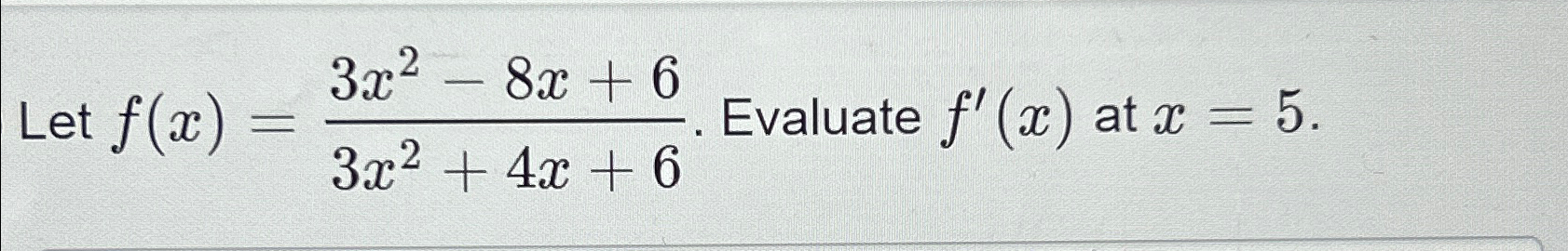 Solved Let f(x)=3x2-8x+63x2+4x+6. ﻿Evaluate f'(x) ﻿at x=5 | Chegg.com