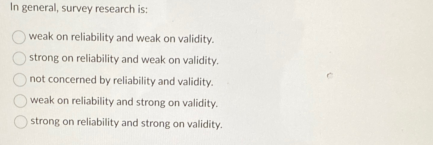 Solved In general, survey research is:weak on reliability | Chegg.com