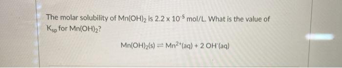 Solved The molar solubility of Mn(OH)2 is 2.2 x 10 5 mol/L. | Chegg.com