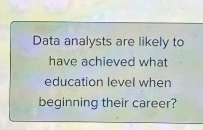 Solved Data analysts are likely tohave achieved | Chegg.com