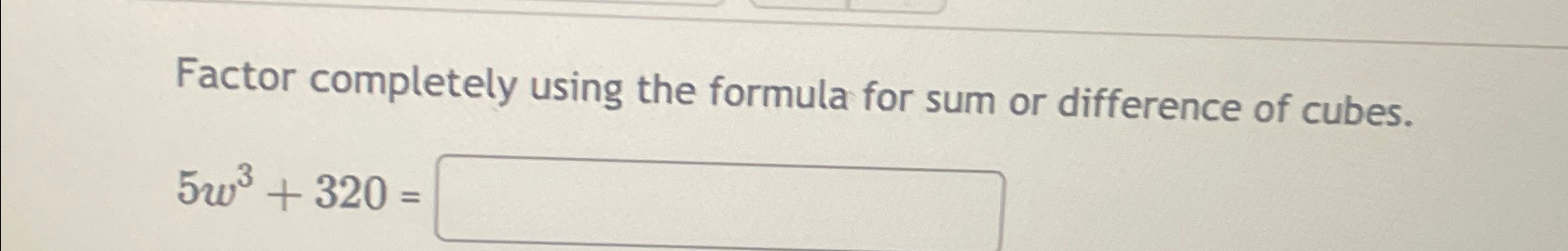 Solved Factor completely using the formula for sum or | Chegg.com