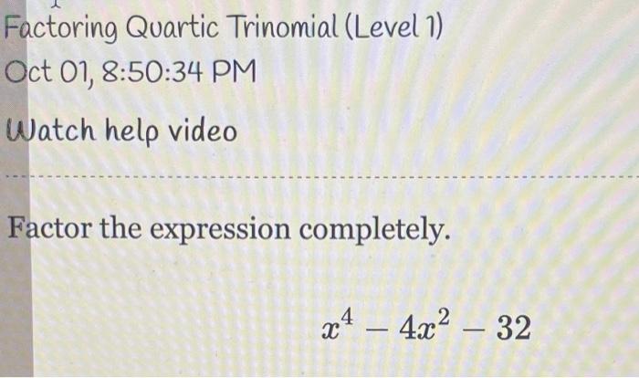 Solved Factoring Quartic Trinomial (Level 1) Oct 01, 8:50:34 | Chegg.com