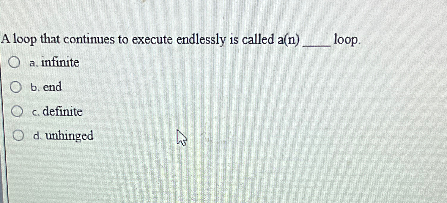 Solved A loop that continues to execute endlessly is called | Chegg.com