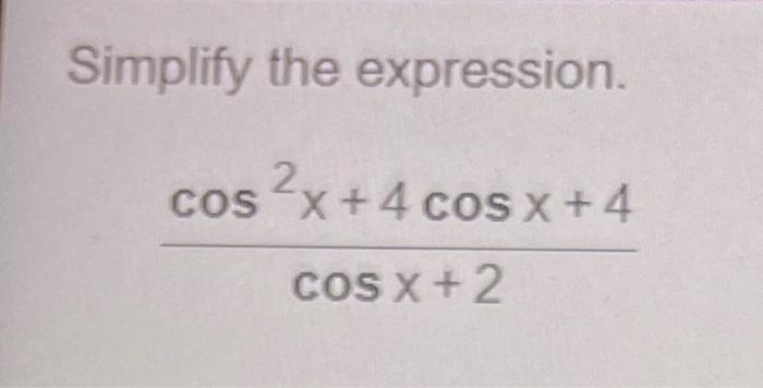 Solved Simplify the expression. cos2x+4 COS X+4 COS X + 2 | Chegg.com