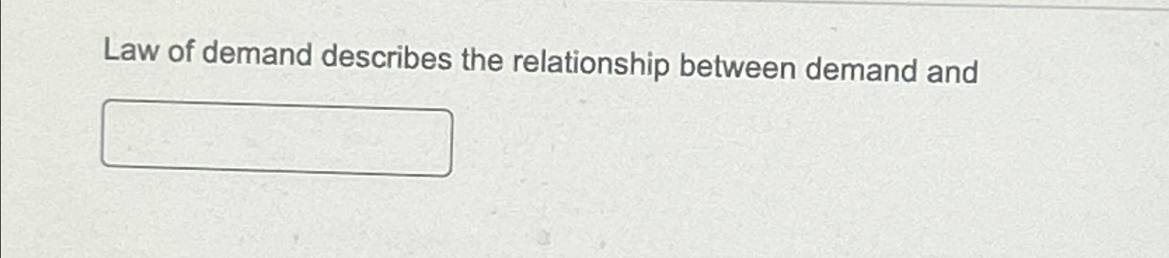 Solved Law of demand describes the relationship between | Chegg.com