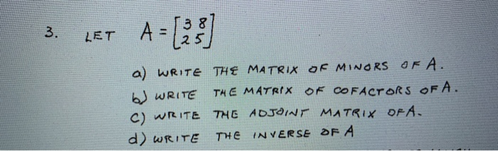 Solved 3. LET A-12) a) WRITE THE MATRIX OF MINORS OF A. ) | Chegg.com