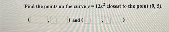 Solved Find the points on the curve y = 12x2 closest to the | Chegg.com