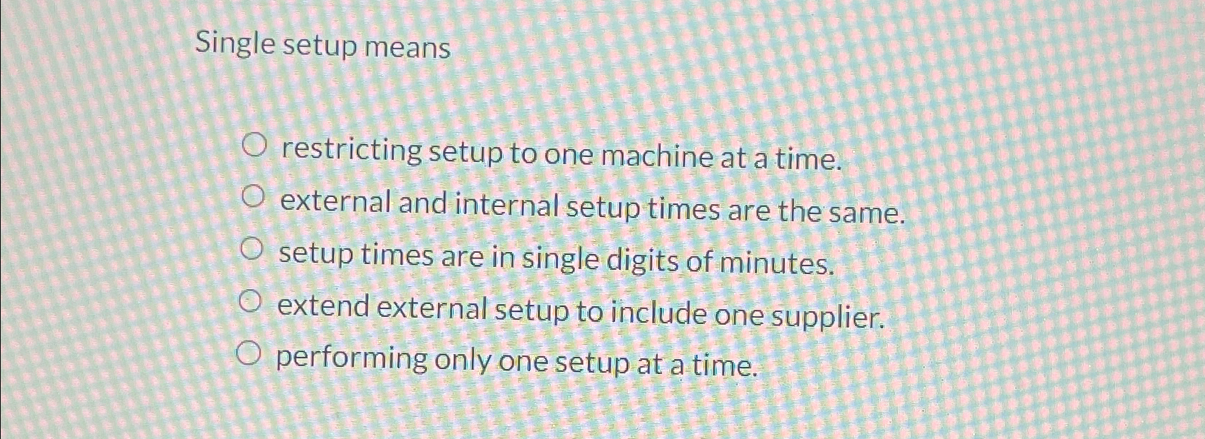 Solved Single setup meansrestricting setup to one machine at | Chegg.com
