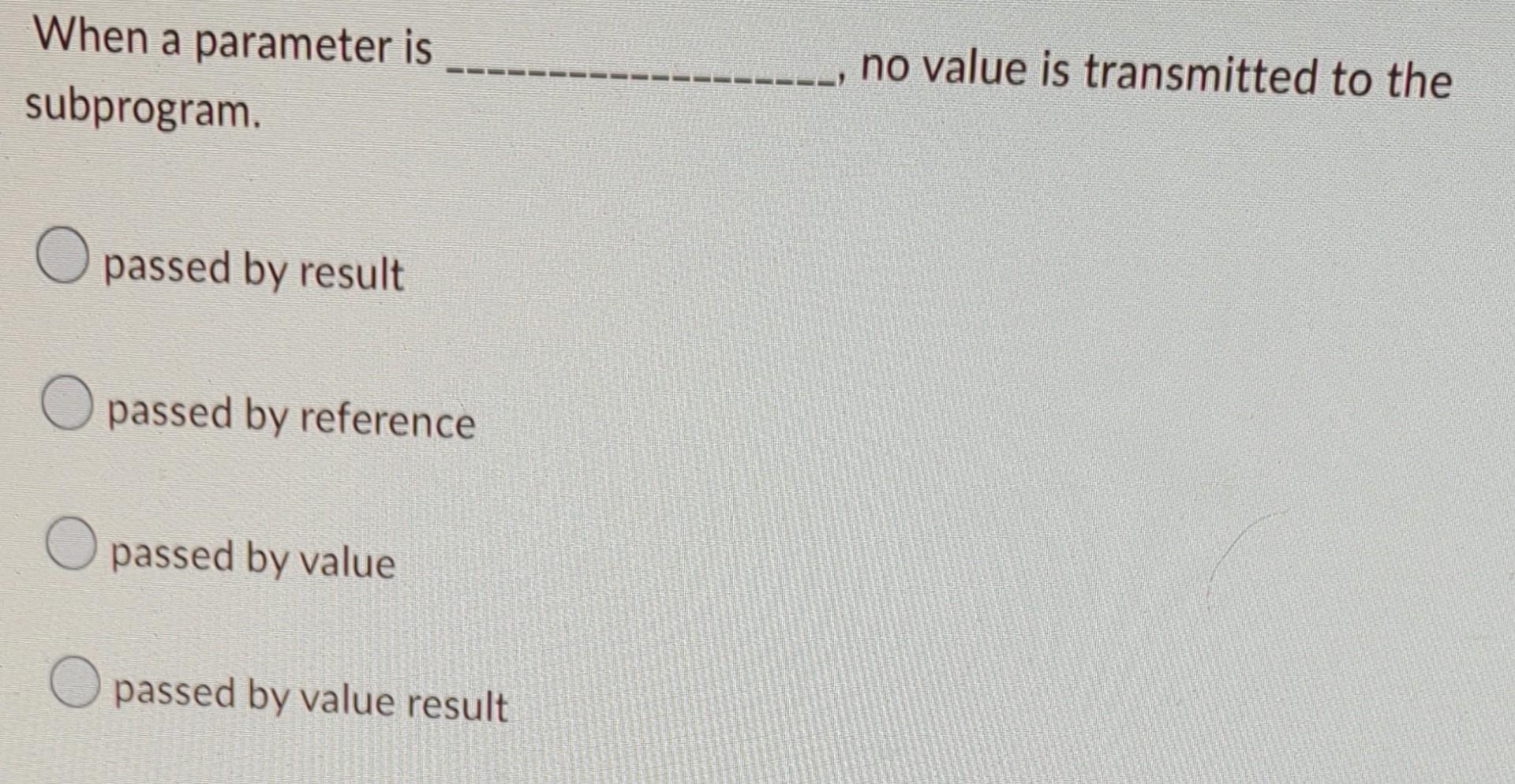 Solved When a parameter is subprogram. O passed by result O | Chegg.com