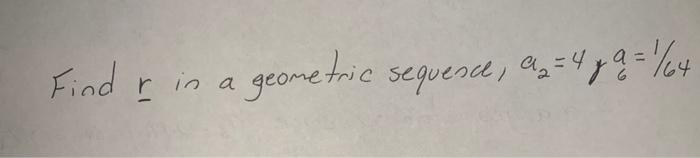 Solved Find & r in a geometric sequence, a3 = 4 2 9 = 1/64 = | Chegg.com
