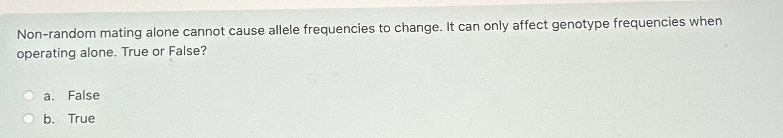 Solved Non-random mating alone cannot cause allele | Chegg.com