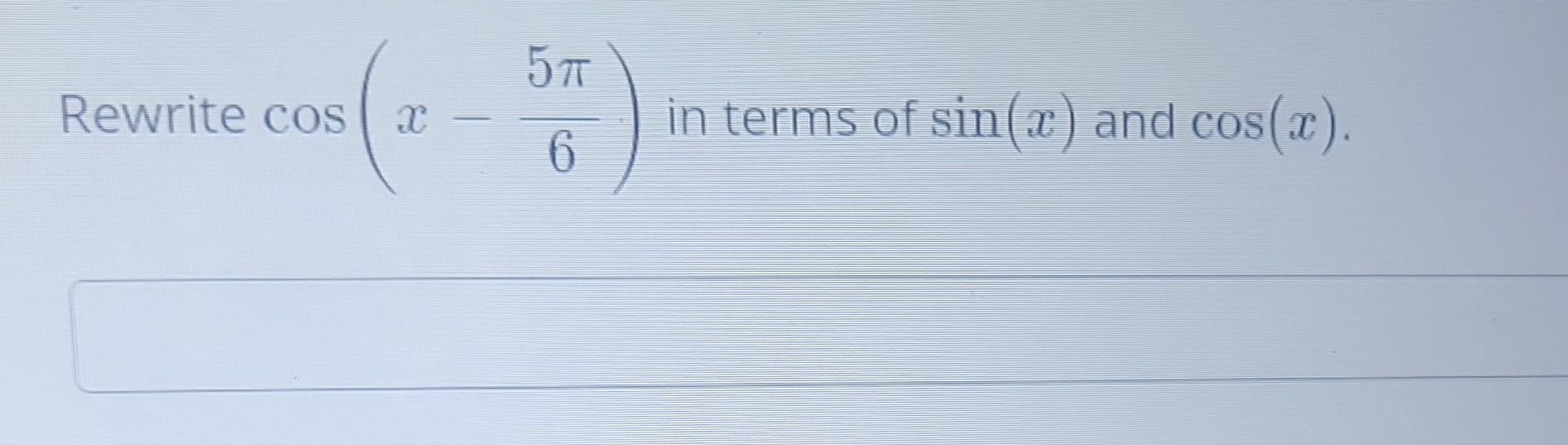 Solved Rewrite cos(x−65π) in terms of sin(x) and cos(x). | Chegg.com