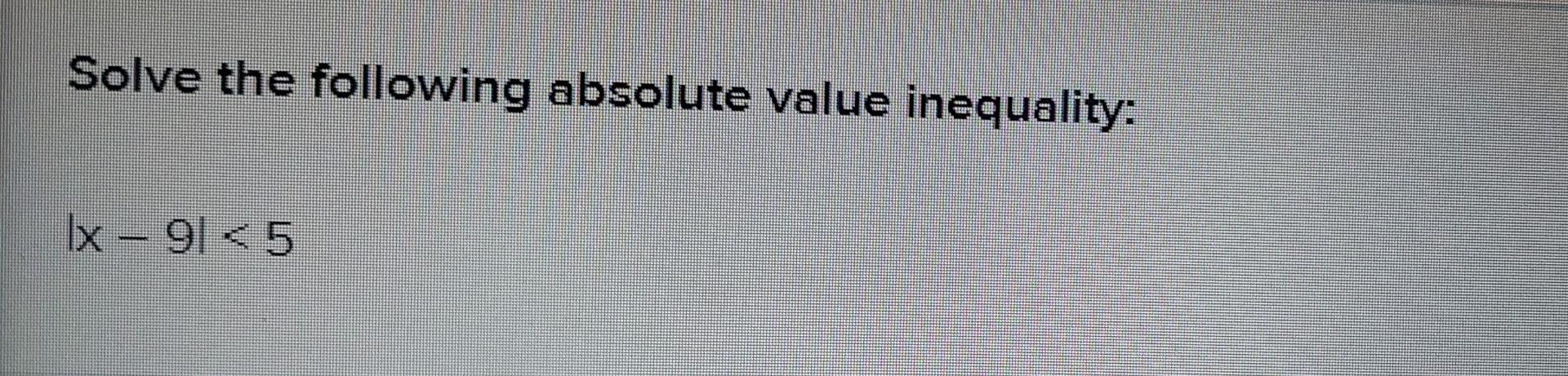 Solved Solve the following absolute value inequality: Ix – | Chegg.com
