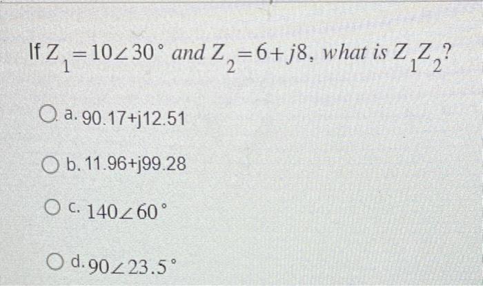 Solved If Z1=10∠30∘ and Z2=6+j8, what is Z1Z2 ? a. | Chegg.com