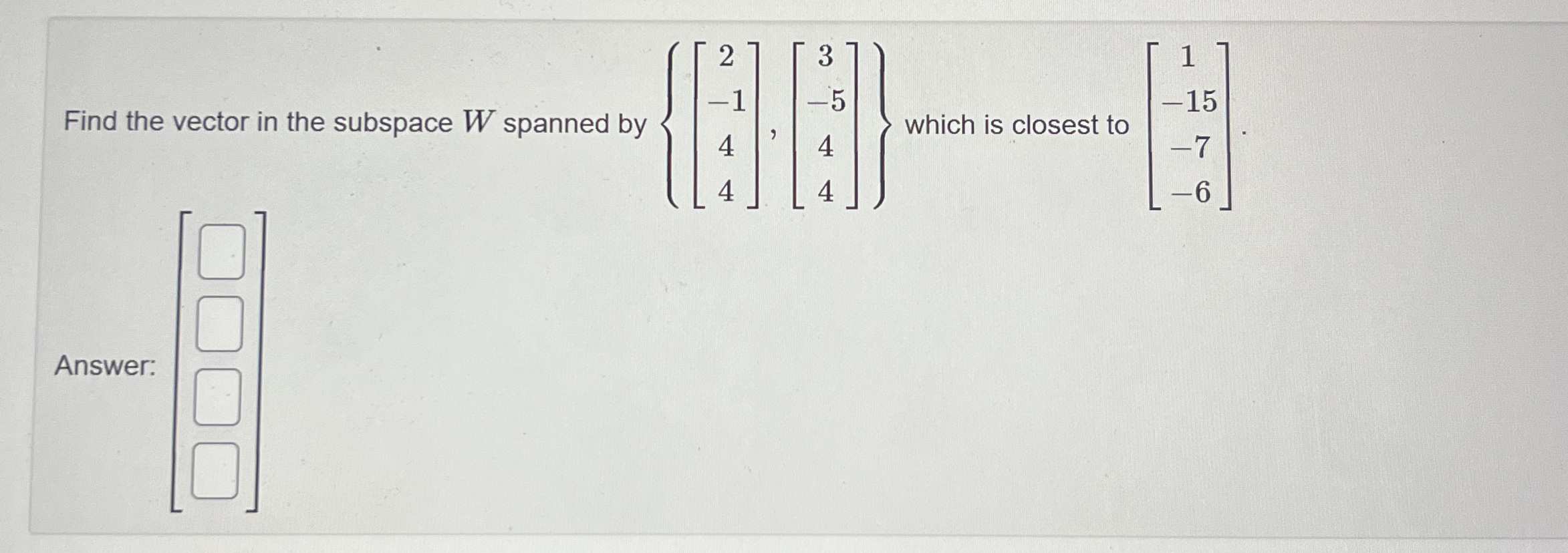 Solved Find the vector in the subspace W ﻿spanned by | Chegg.com